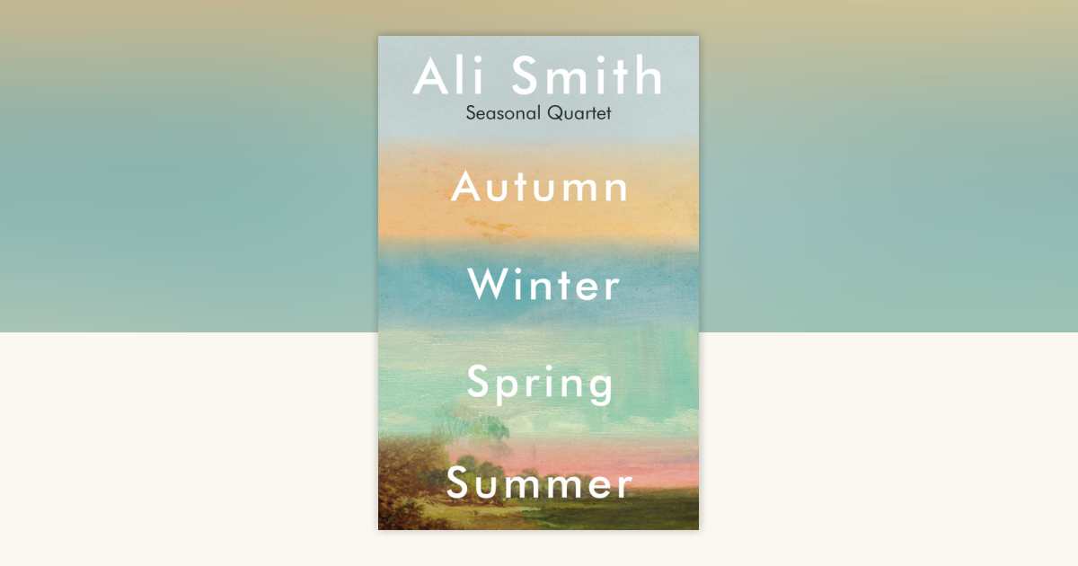 Seasonal Quartet (Autumn, Winter, Spring, Summer) by Ali Smith ...