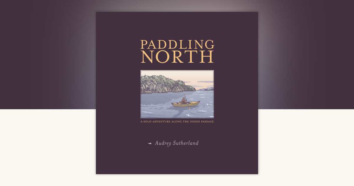 Paddling North by Audrey Sutherland: 9780593398067 | PenguinRandomHouse ...