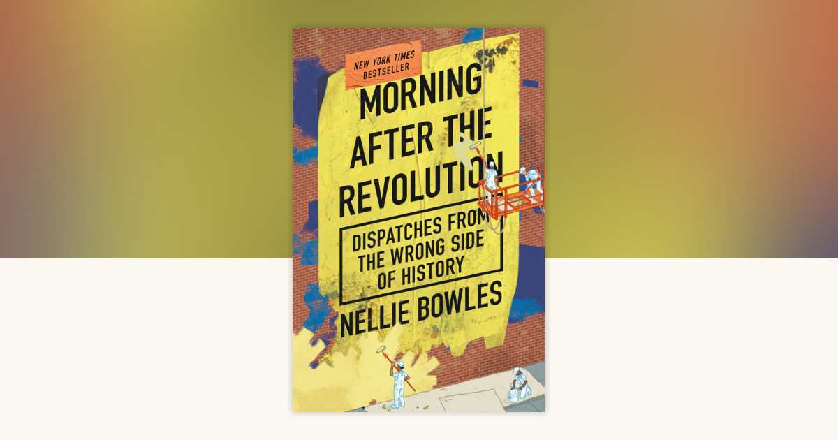 Morning After the Revolution by Nellie Bowles: 9780593420140 ...