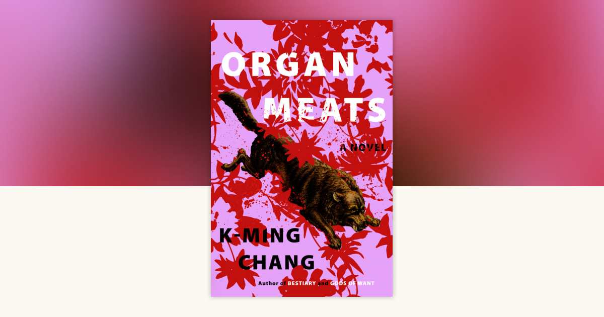 Organ Meats by K-Ming Chang: 9780593447345 | PenguinRandomHouse.com: Books