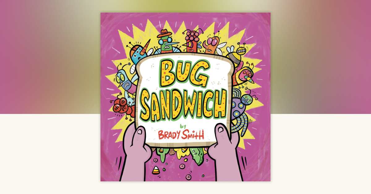 Bug Sandwich by Brady Smith: 9780593461747 | PenguinRandomHouse.com: Books