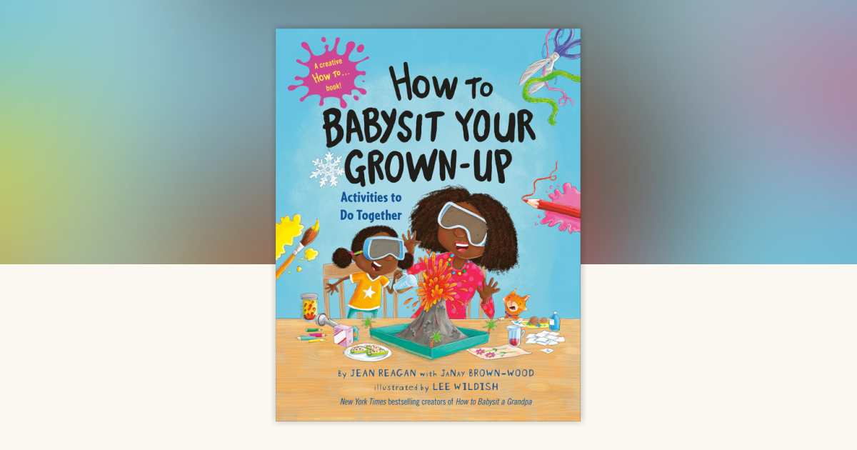 How to Babysit Your Grown-Up: Activities to Do Together by Jean Reagan, JaNay Brown-Wood ...