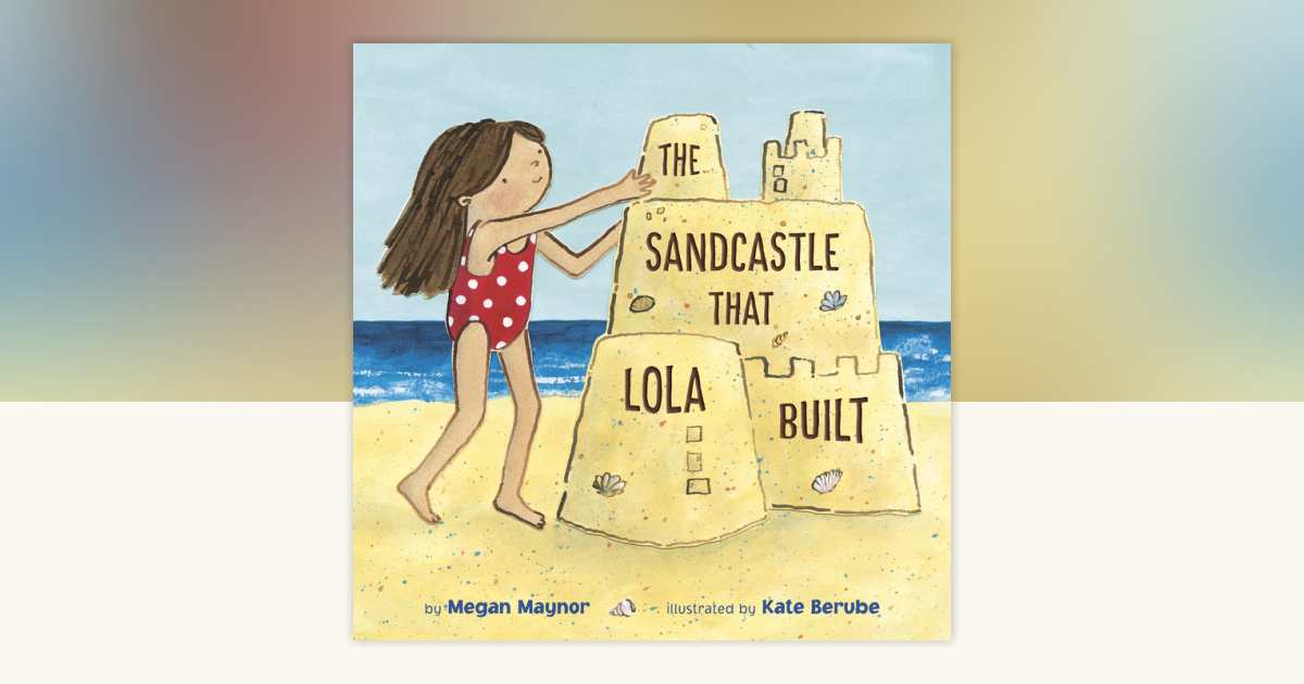 The Sandcastle That Lola Built by Megan Maynor: 9780593480106 ...