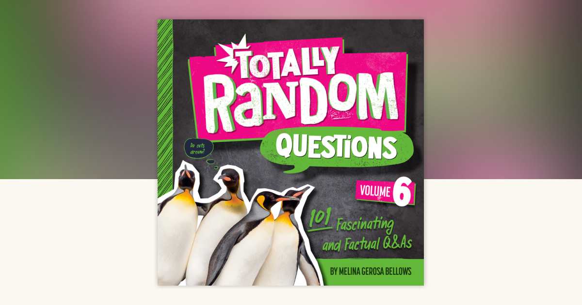 Totally Random Questions Volume 6 by Melina Gerosa Bellows ...