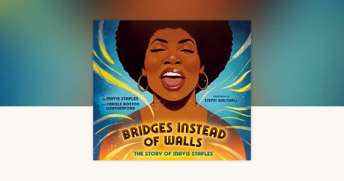 Bridges Instead of Walls by Mavis Staples, Carole Boston Weatherford: 9780593624692 ...