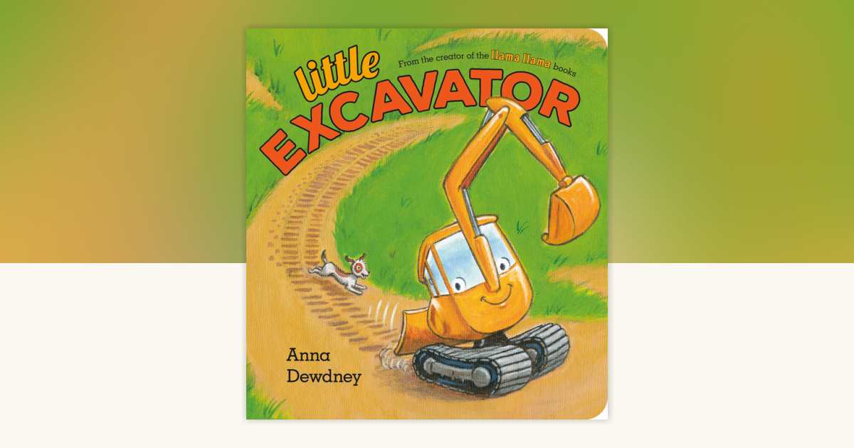 Little Excavator by Anna Dewdney: 9780593694015 | PenguinRandomHouse ...