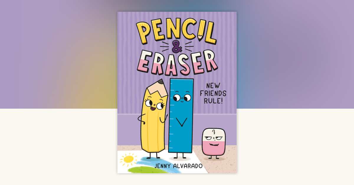 Pencil & Eraser: New Friends Rule! by Jenny Alvarado: 9780593699898 ...