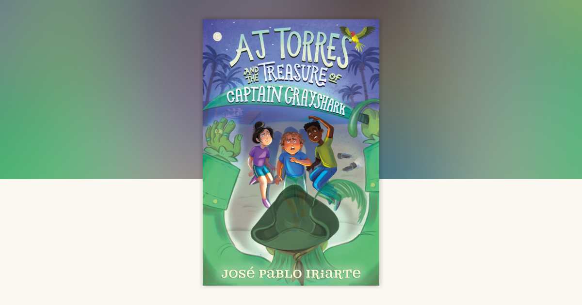AJ Torres and the Treasure of Captain Grayshark by José Pablo Iriarte ...