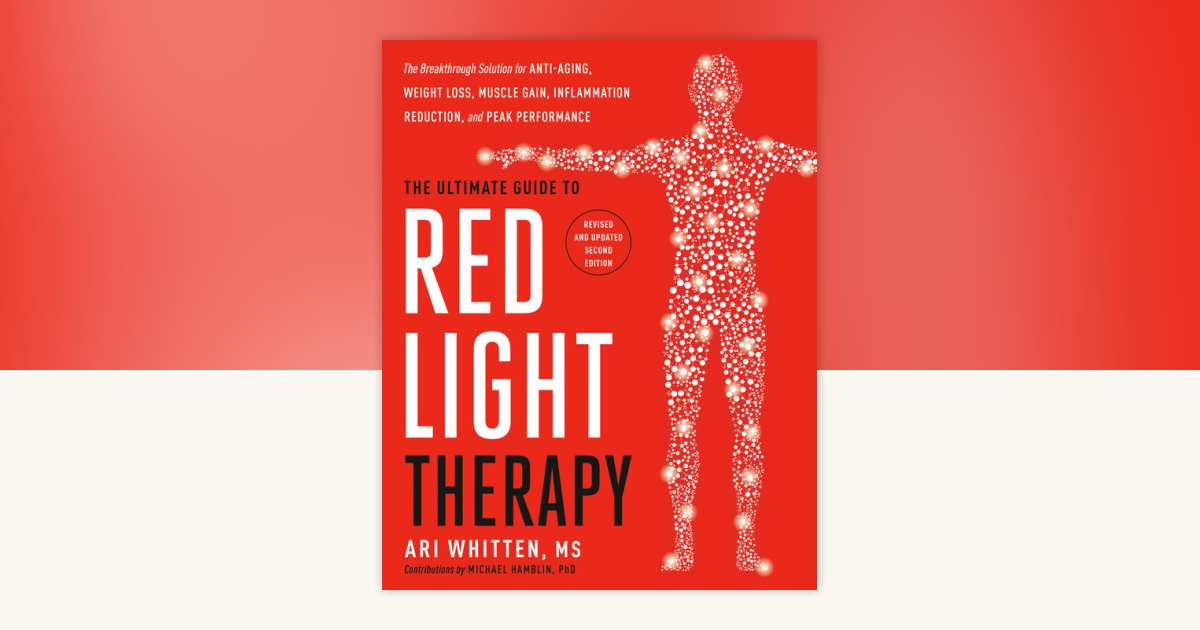The Ultimate Guide to Red Light Therapy: Revised and Updated by Ari ...