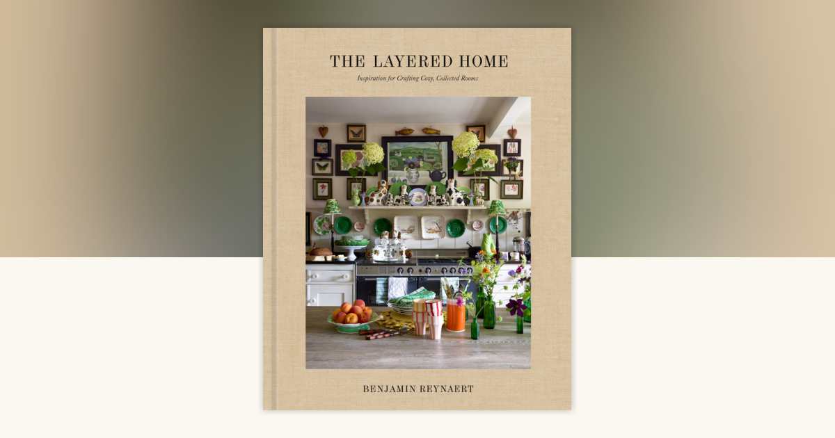 The Layered Home: An Interior Design Book by Benjamin Reynaert ...