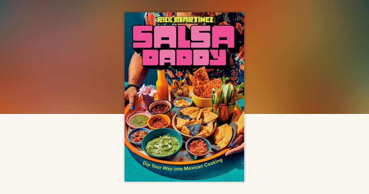 Salsa Daddy: A Cookbook by Rick Martínez: 9780593798935 ...