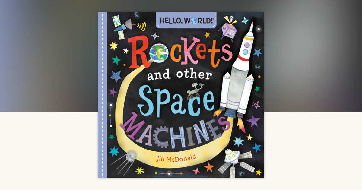 Hello, World! Rockets and Other Space Machines by Jill McDonald ...