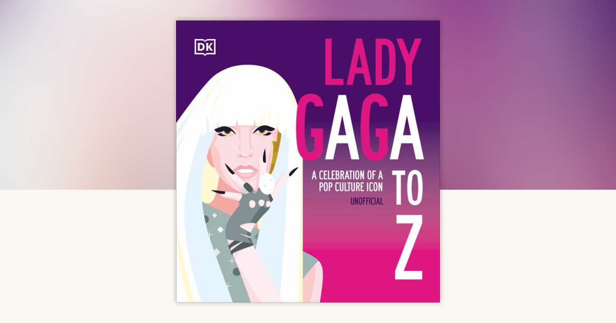 Lady Gaga A to Z by DK: 9780593844175 | PenguinRandomHouse.com: Books