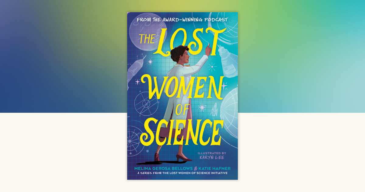 The Lost Women of Science by Melina Gerosa Bellows, Katie Hafner ...