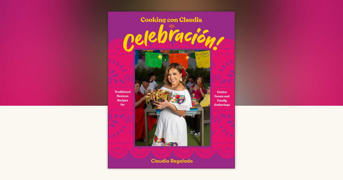 Cooking con Claudia: Celebración! by Claudia Regalado: 9780593969830 ...