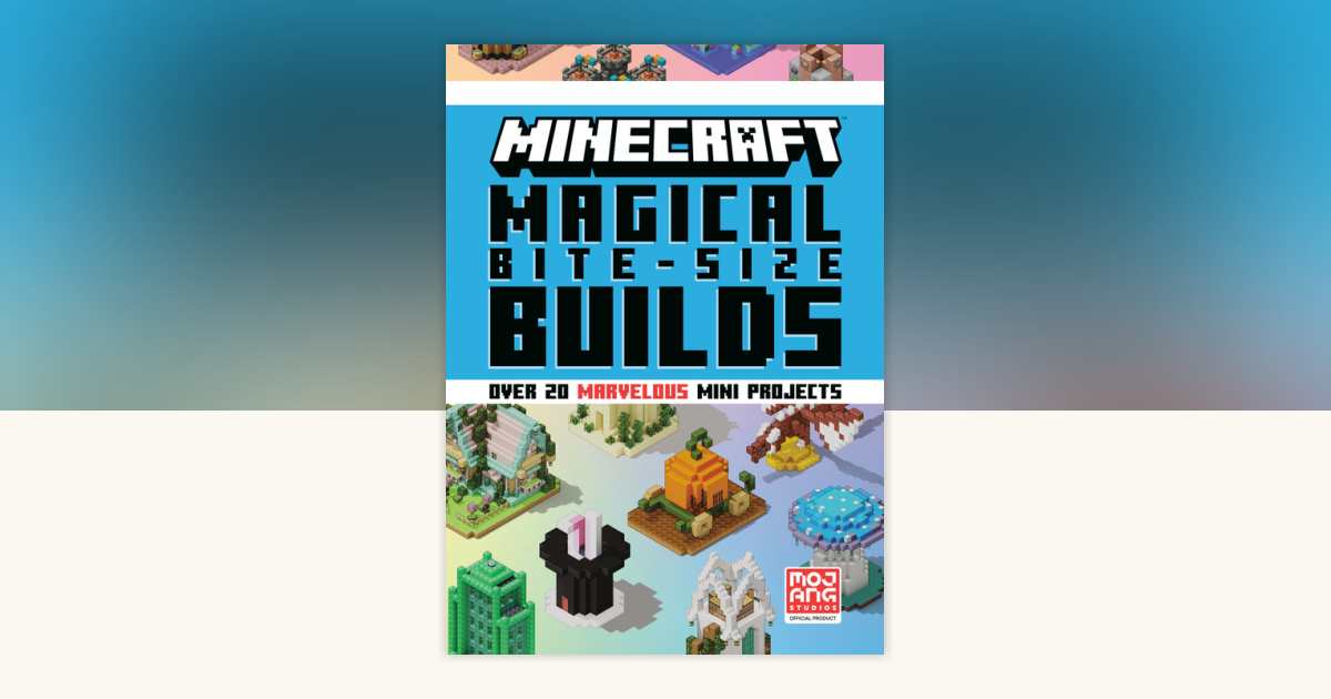 Minecraft: Magical Bite-Size Builds (Over 20 Marvellous Mini-Projects ...