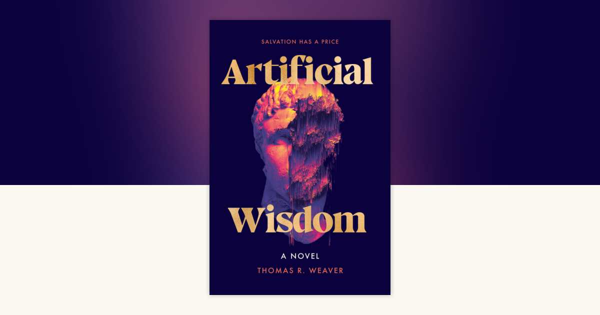 Artificial Wisdom by Thomas R. Weaver: 9780593984734 | PenguinRandomHouse.com: Books