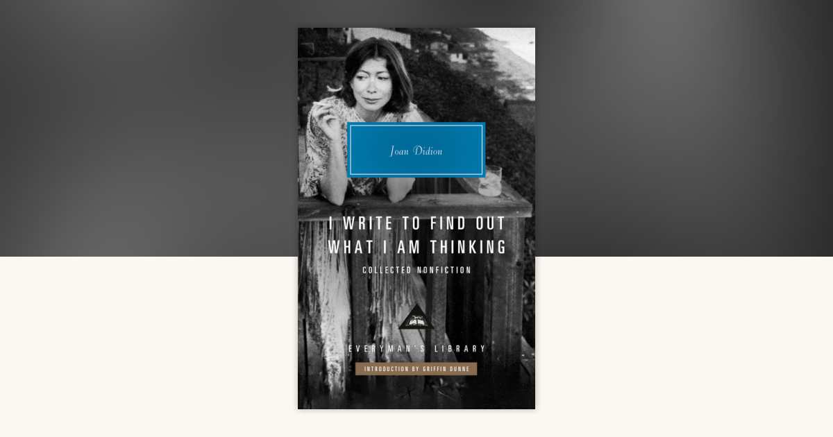I Write to Find Out What I Am Thinking by Joan Didion: 9780593992210 ...