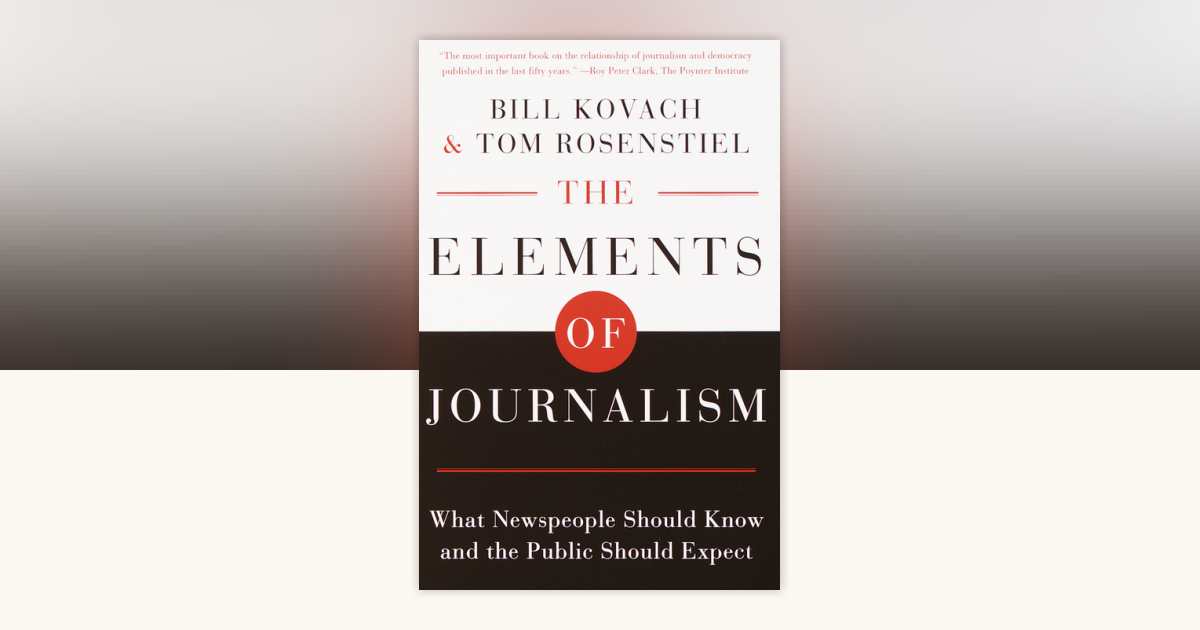 The Elements of Journalism by Bill Kovach, Tom Rosenstiel ...