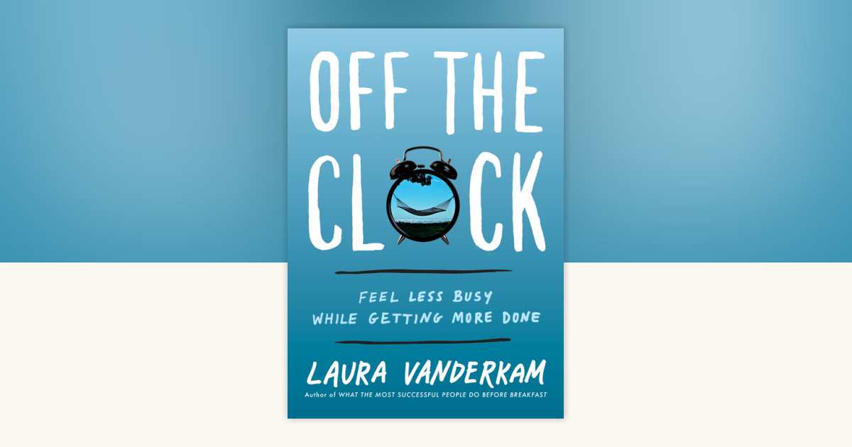 Off the Clock by Laura Vanderkam: 9780735219816 | PenguinRandomHouse ...