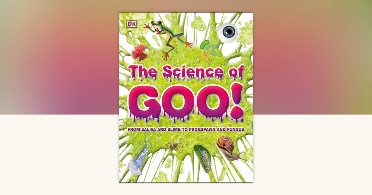 The Science of Goo! by DK: 9780744036312 | PenguinRandomHouse.com: Books