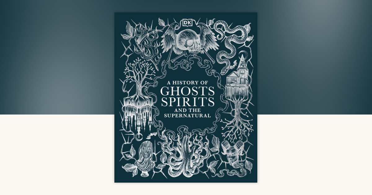 A History of Ghosts, Spirits and the Supernatural by DK: 9780744098730 ...