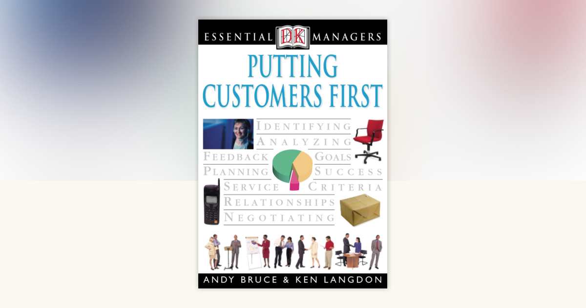 DK Essential Managers: Putting Customers First by Andy Bruce, Ken ...