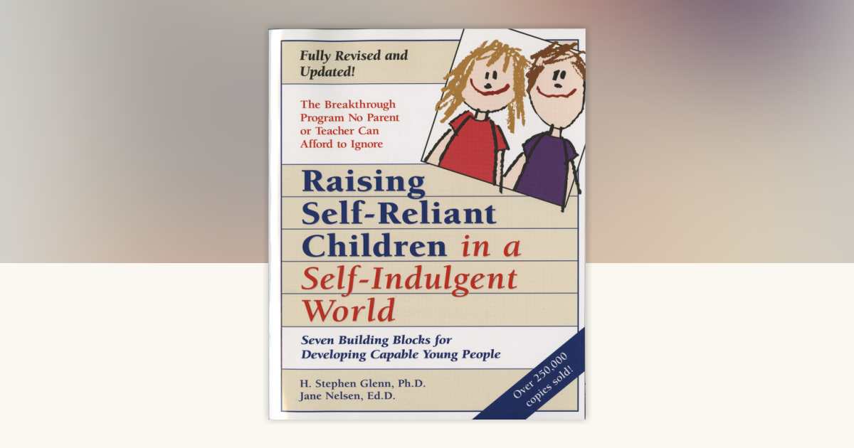 Raising Self-Reliant Children in a Self-Indulgent World by H. Stephen ...