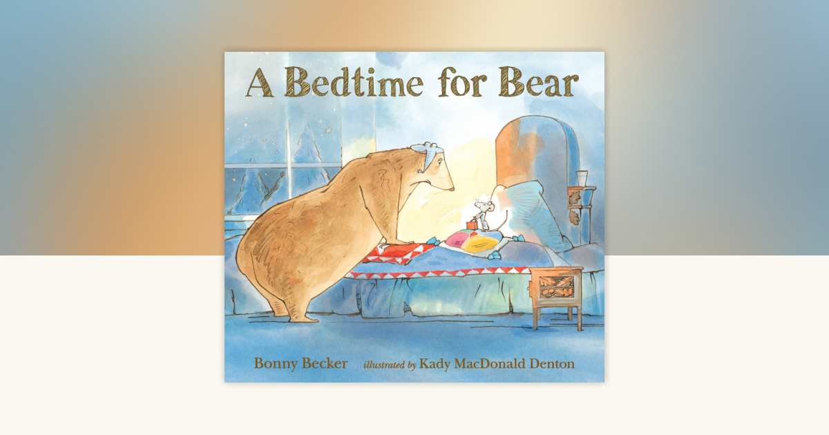 A Bedtime for Bear by Bonny Becker: 9780763688905 | PenguinRandomHouse ...