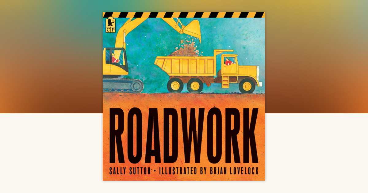Roadwork by Sally Sutton: 9780763698706 | PenguinRandomHouse.com: Books