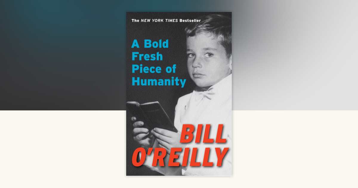 A Bold Fresh Piece of Humanity by Bill O'Reilly: 9780767928830 ...