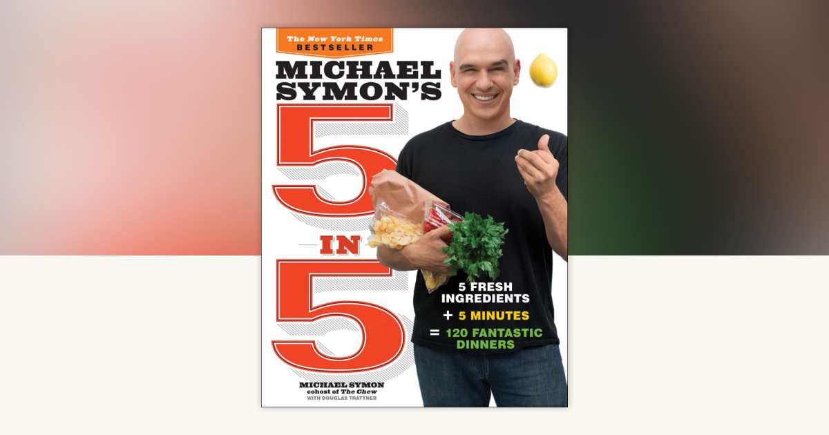 Michael Symon's 5 in 5 by Michael Symon, Douglas Trattner ...