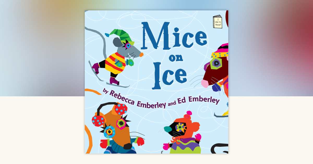Mice on Ice by Rebecca Emberley: 9780823429080 | PenguinRandomHouse.com ...