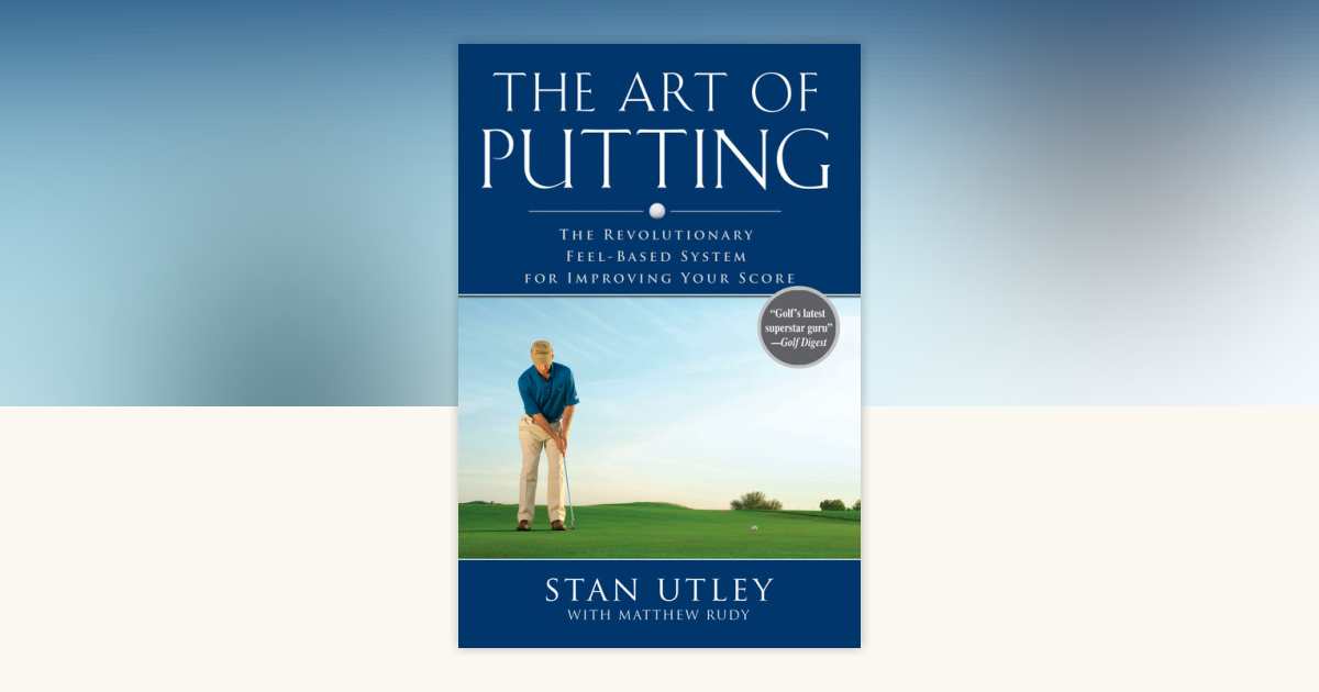 The Art of Putting by Stan Utley, Matthew Rudy: 9781101218211 ...