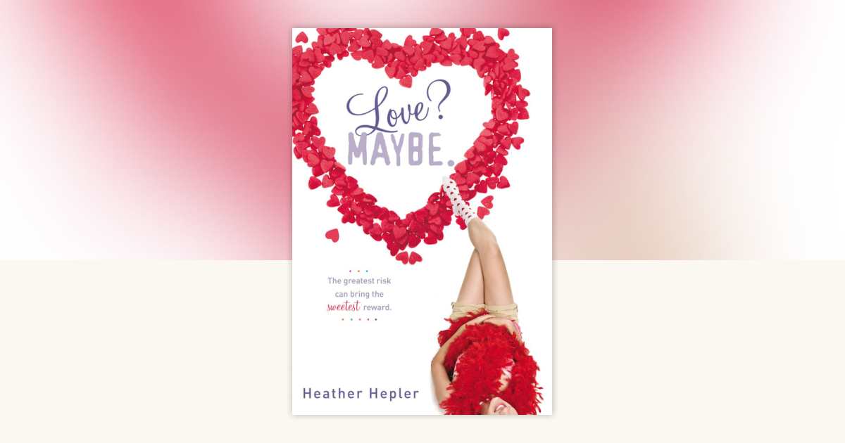Love? Maybe. by Heather Hepler: 9781101559697 | PenguinRandomHouse.com ...