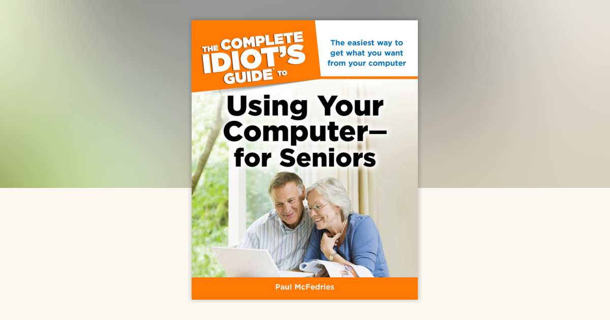 The Complete Idiot's Guide to Using Your Computer - for Seniors by Paul ...