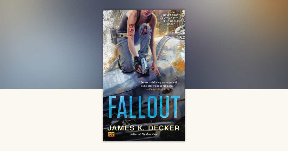 Fallout by James K. Decker: 9781101637920 | PenguinRandomHouse.com: Books