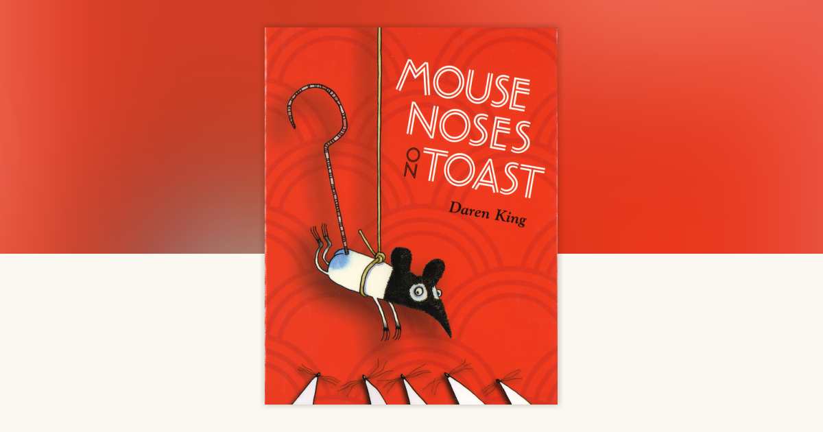 Mouse Noses on Toast by Daren King: 9781101652336 | PenguinRandomHouse ...
