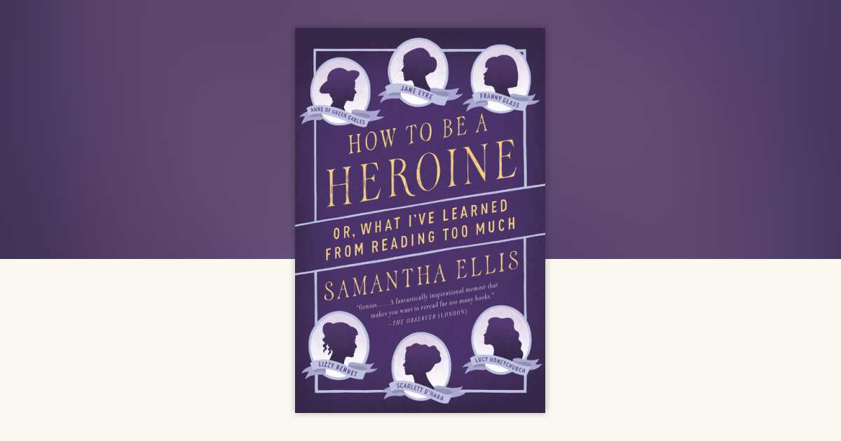How to Be a Heroine by Samantha Ellis: 9781101872093 ...