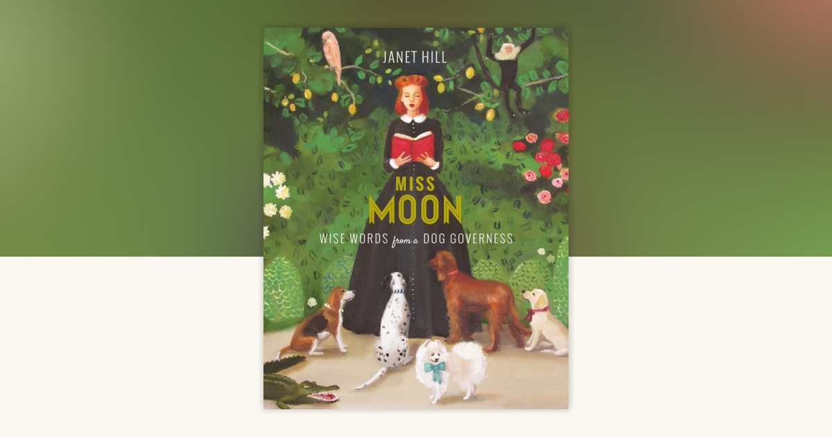 Miss Moon: Wise Words from a Dog Governess by Janet Hill: 9781101917930 ...