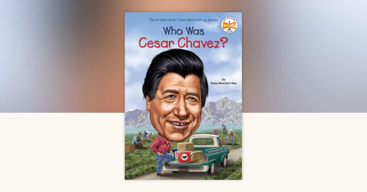 Who Was Cesar Chavez? by Dana Meachen Rau, Who HQ: 9781101995600 ...