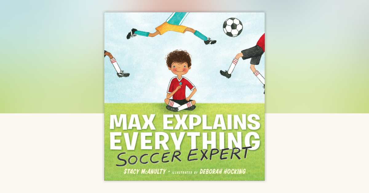Max Explains Everything: Soccer Expert by Stacy McAnulty: 9781101996409 ...