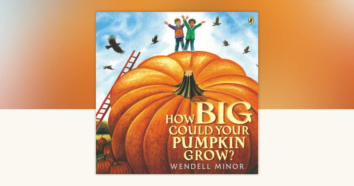 How Big Could Your Pumpkin Grow? by Wendell Minor: 9781101997819 ...