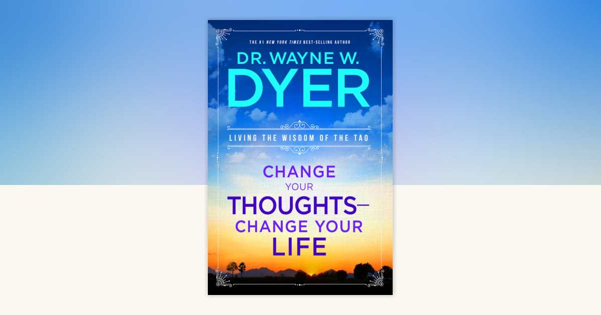 Change Your Thoughts Change Your Life By Dr Wayne W Dyer