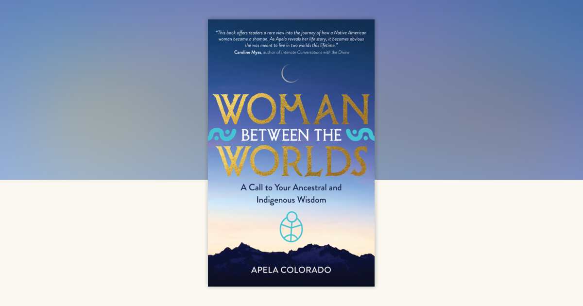 Woman Between the Worlds by Apela Colorado, Ph.D.: 9781401947439 ...