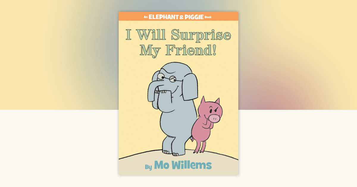 I Will Surprise My Friend!-An Elephant and Piggie Book by Mo Willems ...