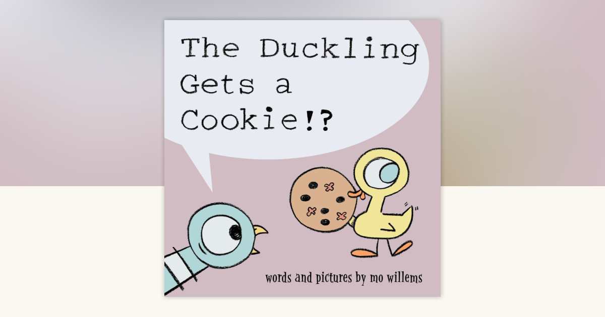 Duckling Gets a Cookie!?, The-Pigeon series by Mo Willems ...
