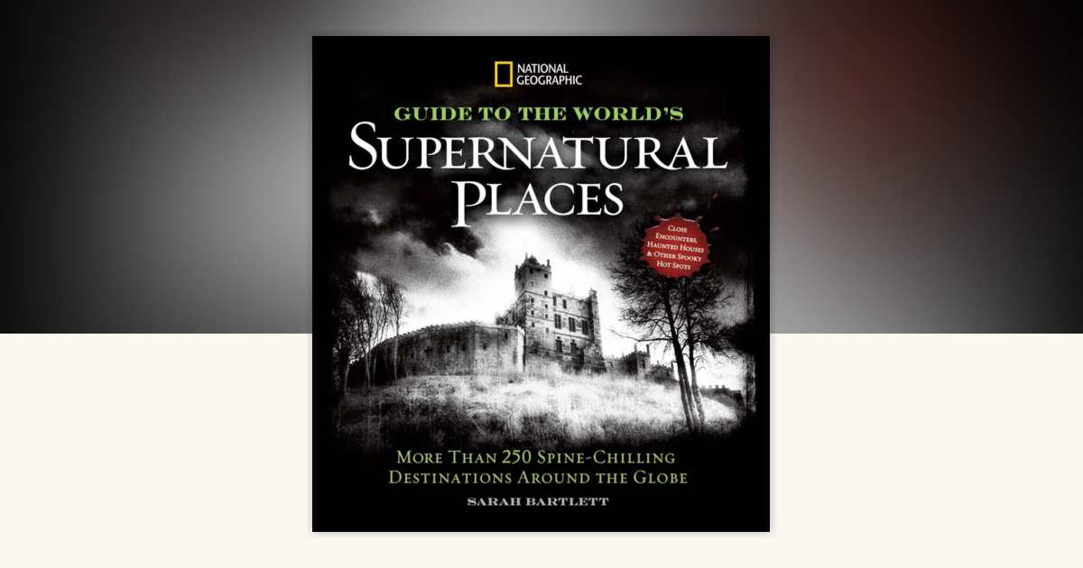 National Geographic Guide to the World's Supernatural Places by Sarah ...
