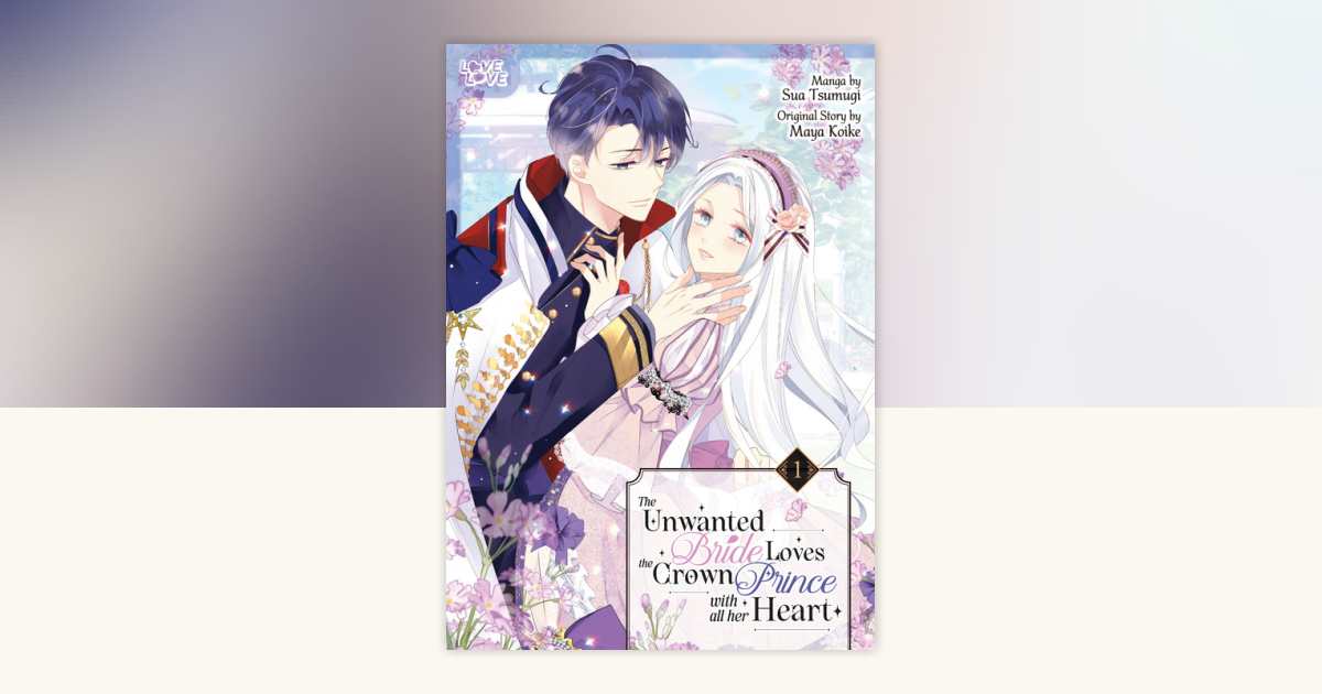 The Unwanted Bride Loves the Crown Prince With All Her Heart, Volume 1 ...