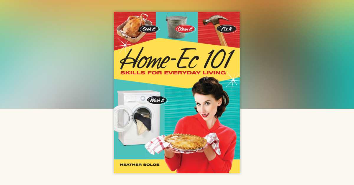 Home-Ec 101 by Heather Solos: 9781440314155 | PenguinRandomHouse.com: Books